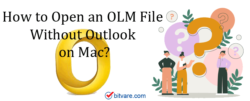 How to Open an OLM File Without Outlook on Mac? - BitVare Software